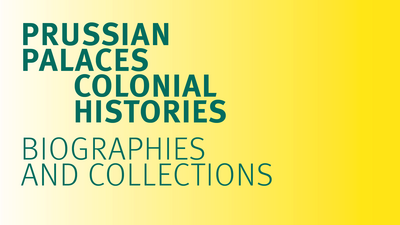 Prussian Palaces. Colonial Histories. - Biographies and Collections | SPSG